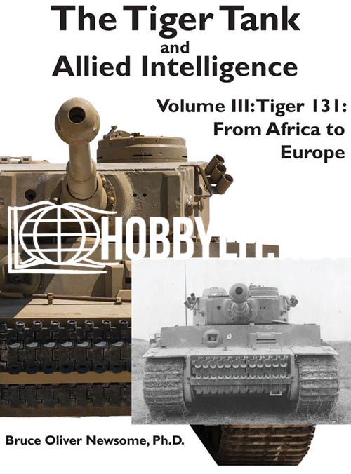 The Tiger Tank and Allied Intelligence Volume III: Tiger 131: From ...