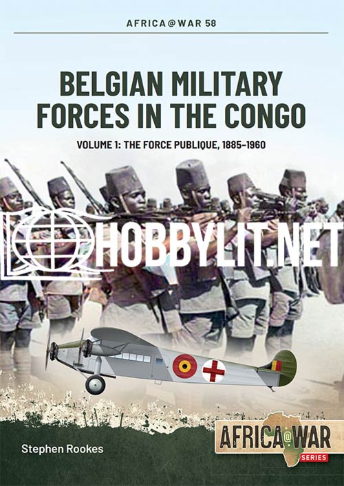 Belgian Military Forces in the Congo Volume 1. Arica at War Series No.58