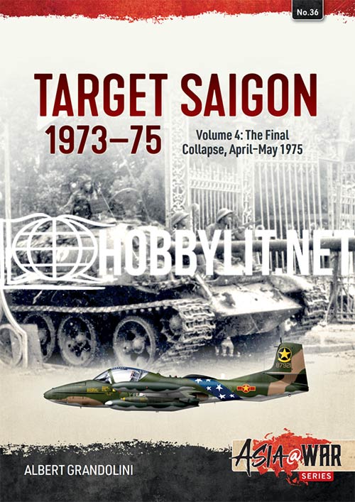Target Saigon 1973-1975 Volume 4: The Final Collapse, April-May 1975 ...