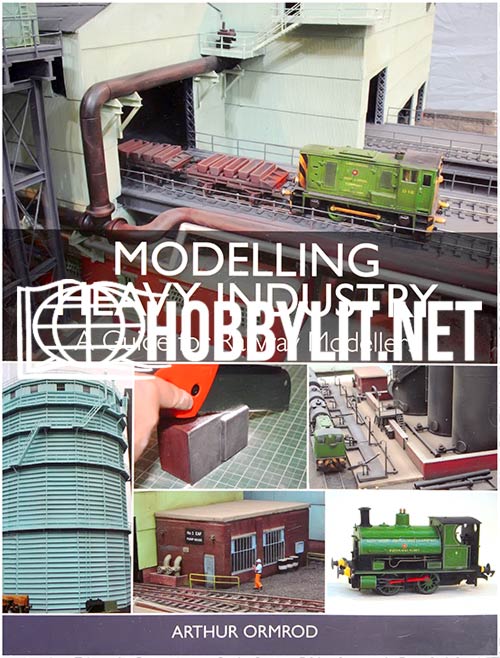 Modelling Heavy Industry. A Guide for Railway Modellers by Arthur Ormrod