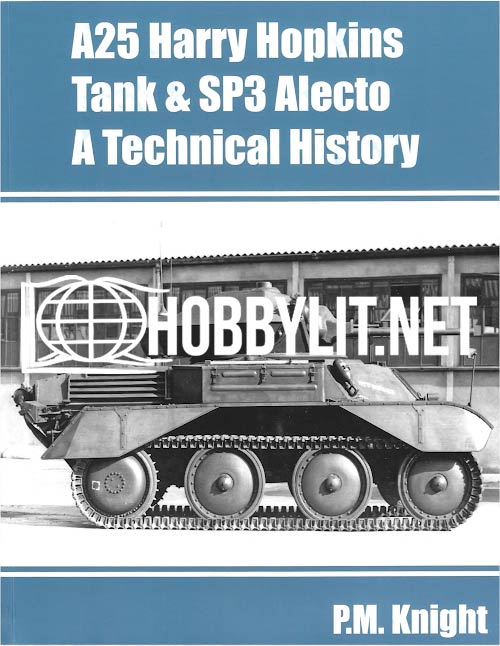 A25 Harry Hopkins Tank & SP3 Alecto. A Technical History by P.M.Knight