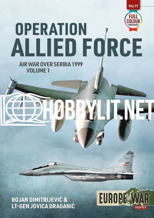 Operation Allied Force. Air War over Serbia 1999 Volume 1.Europe at War Series No 11